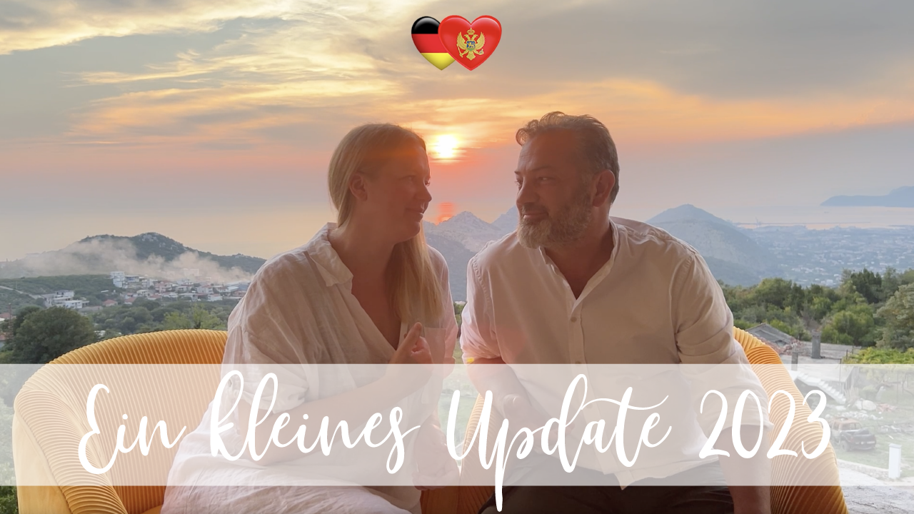 Neues Video - Ein kleines Update 2023 von uns - Auswandern nach Montenegro